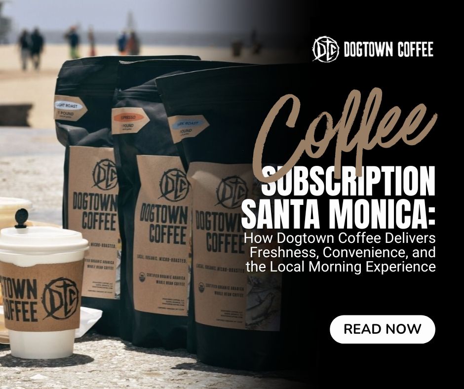 Coffee Subscription Santa Monica | Dogtown Coffee Delivery Guide